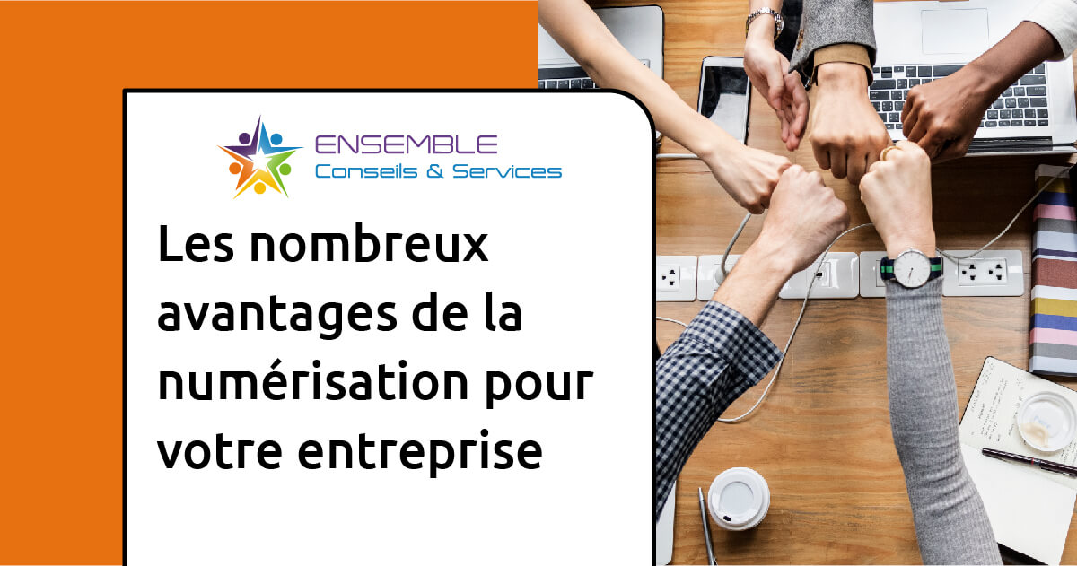Les nombreux avantages de la numérisation pour votre entreprise | ENSEMBLE